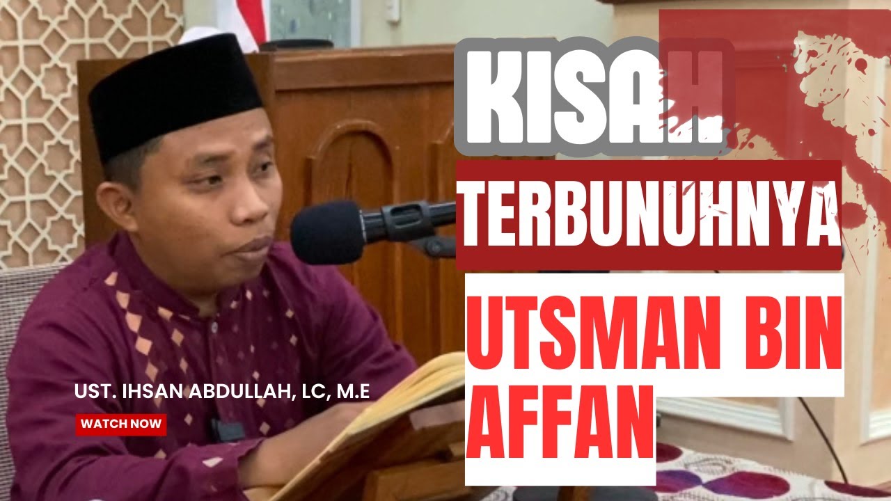 KISAH TERBUNUHNYA UTSMAN BIN AFFAN | Ust. Ihsan Abdullah, Lc, M.E - YouTube