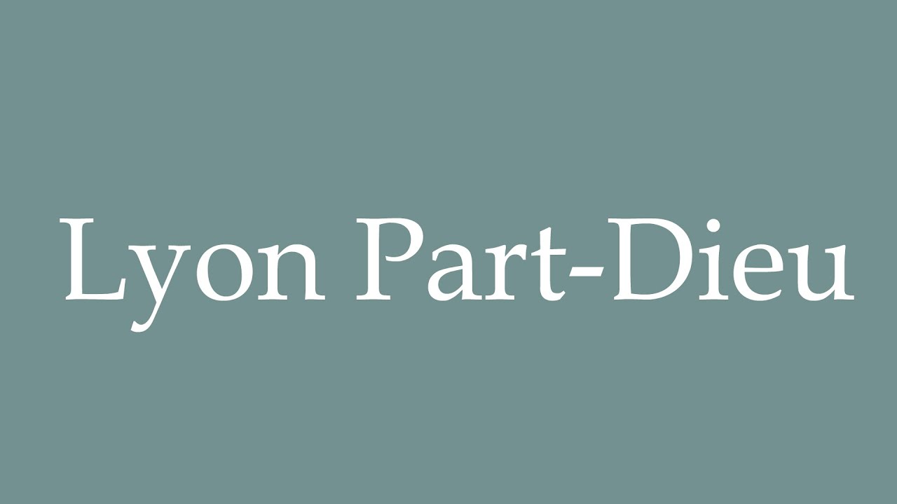 How to Pronounce ''Lyon Part-Dieu'' Correctly in French - YouTube