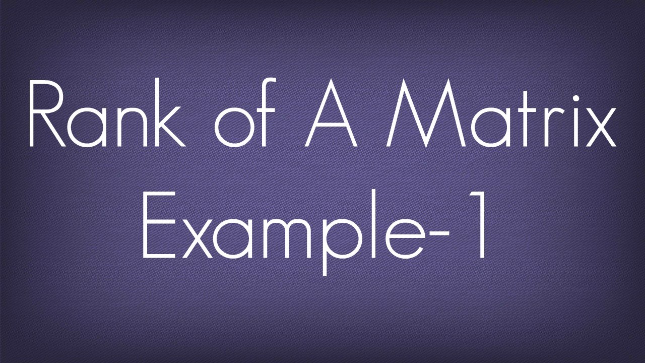 Rank Of A Matrix Example 1 Matrices Maths Algebra YouTube rank-of-a-matrix-example-1-matrices-maths-algebra-youtube