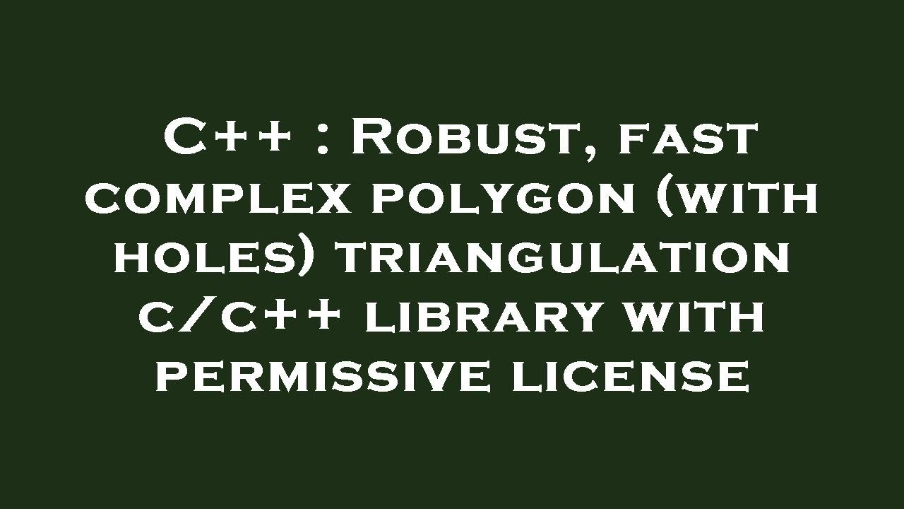 C++ : Robust, fast complex polygon (with holes) triangulation c/c++ ...