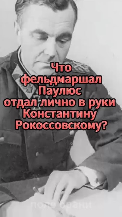 Что Фельдмаршал Фридрих Паулюс Отдал Лично в Руки Константину