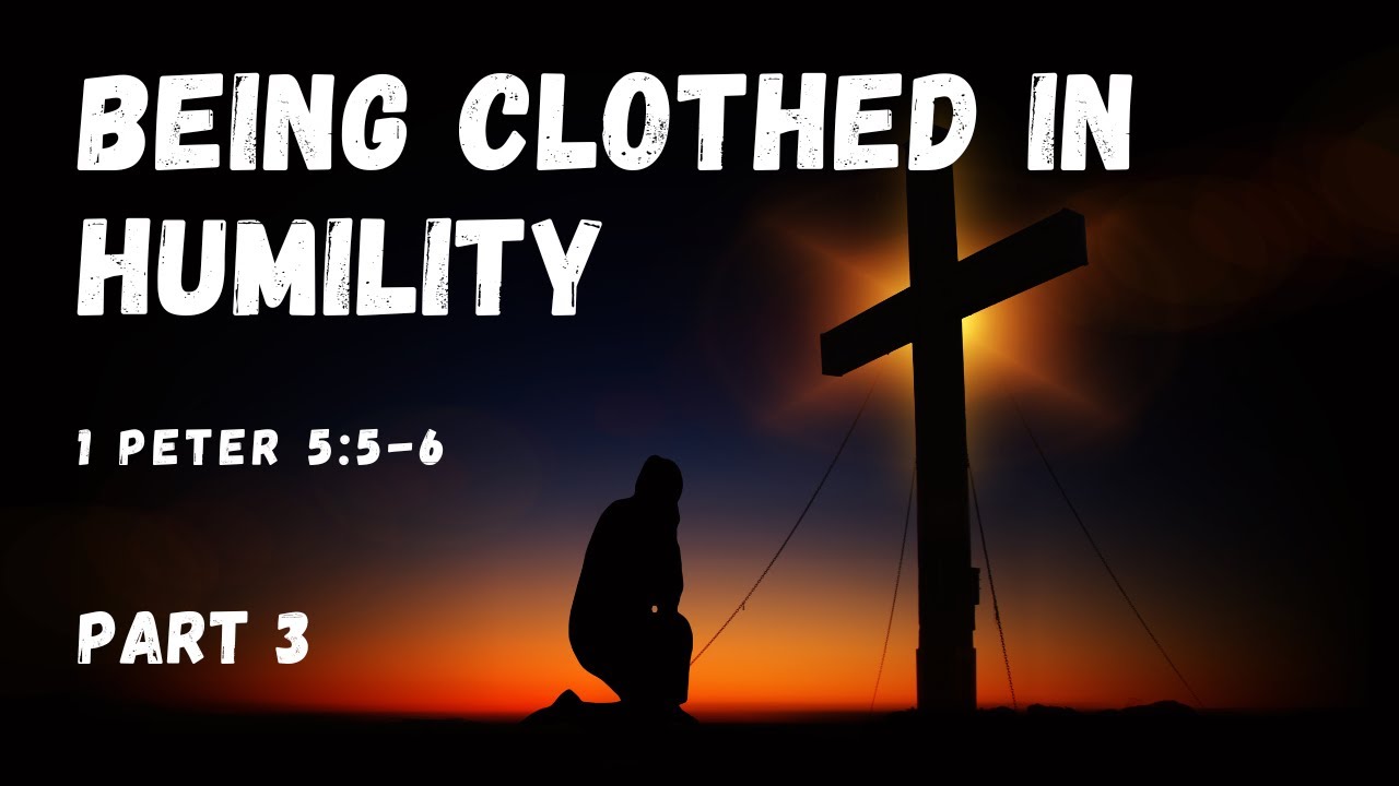 Being Clothed in Humility | 1st Peter 5:5-6 - p3 - YouTube