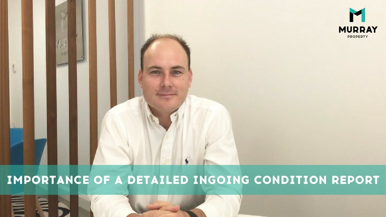 Importance of a Detailed Ingoing Condition Report - Murray Property ...