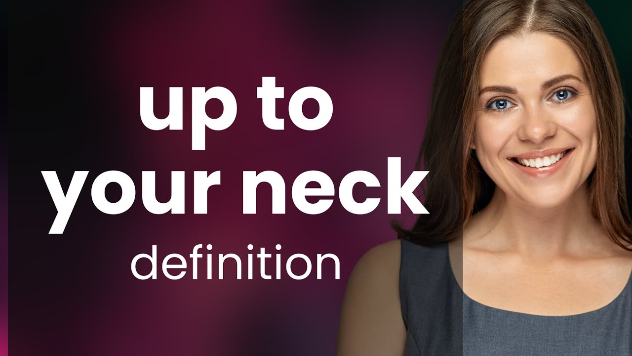 Up to your neck • UP TO YOUR NECK definition - YouTube