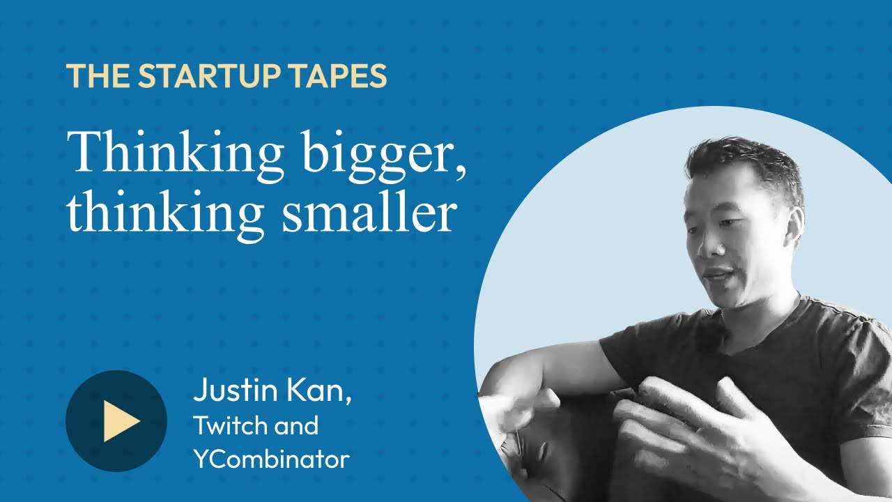 Thinking Bigger, Thinking Smaller (with Justin Kan, Twitch/YCombinator ...