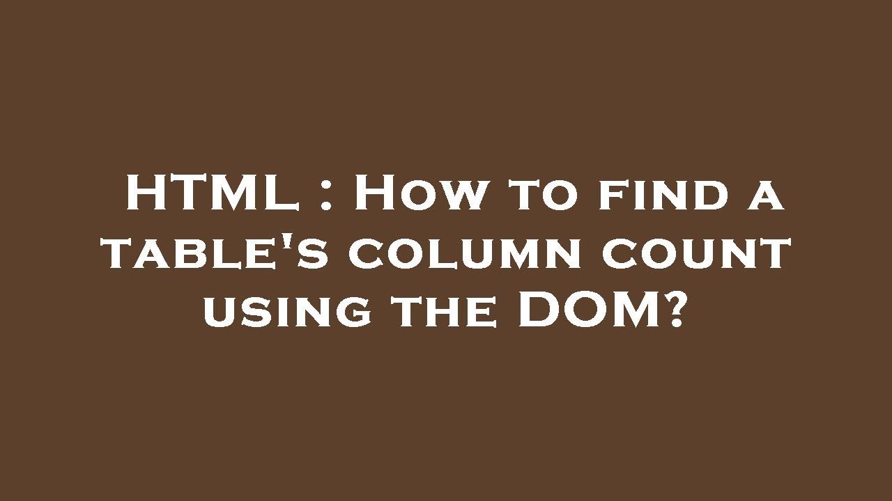 HTML : How to find a table's column count using the DOM? - YouTube