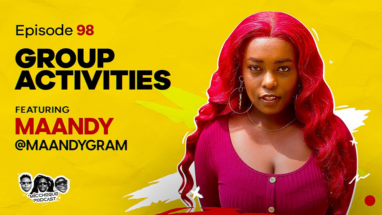 MIC CHEQUE PODCAST | Episode 98 | Group activities Feat. MAANDY KABAYA ...