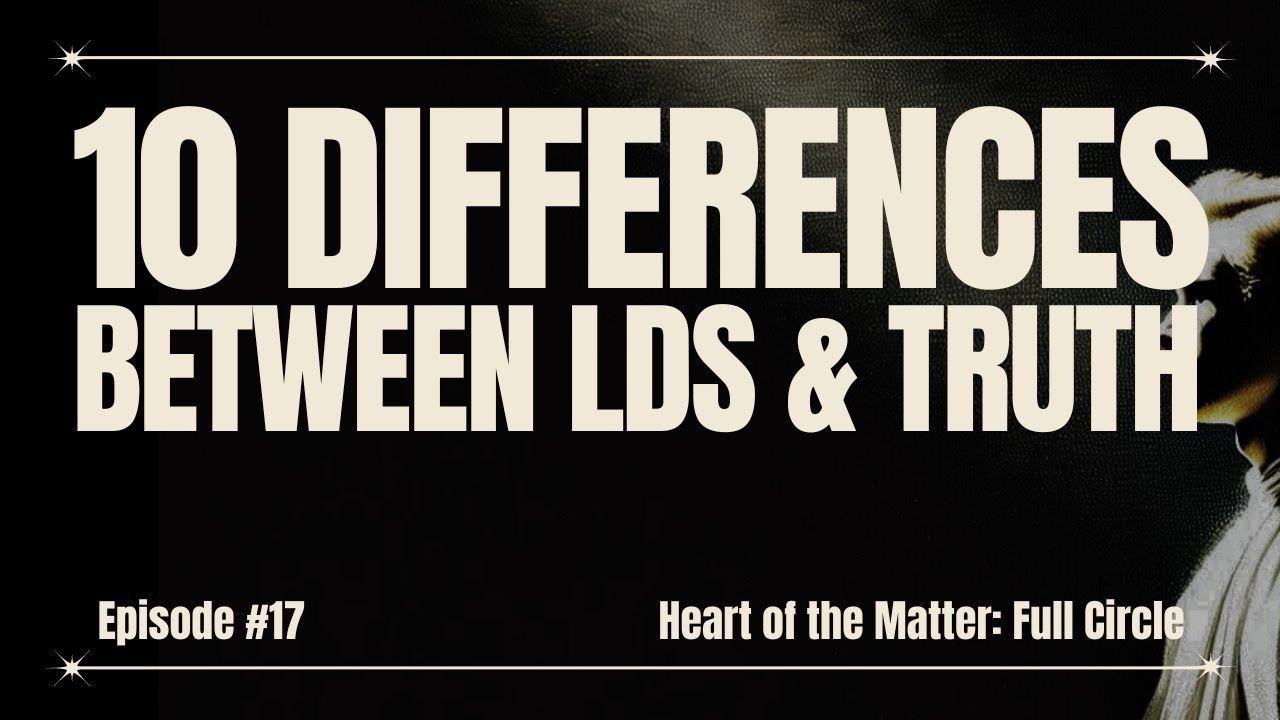 10 Core Differences Between The LDS & Truth | Episode 17 | Heart of the ...