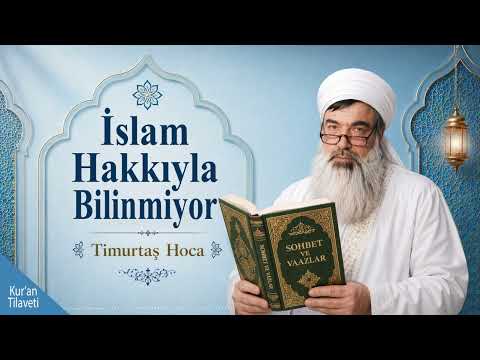 İslam Hakkıyla Bilinmiyor - Timurtaş Hoca  | Dini Sohbetler