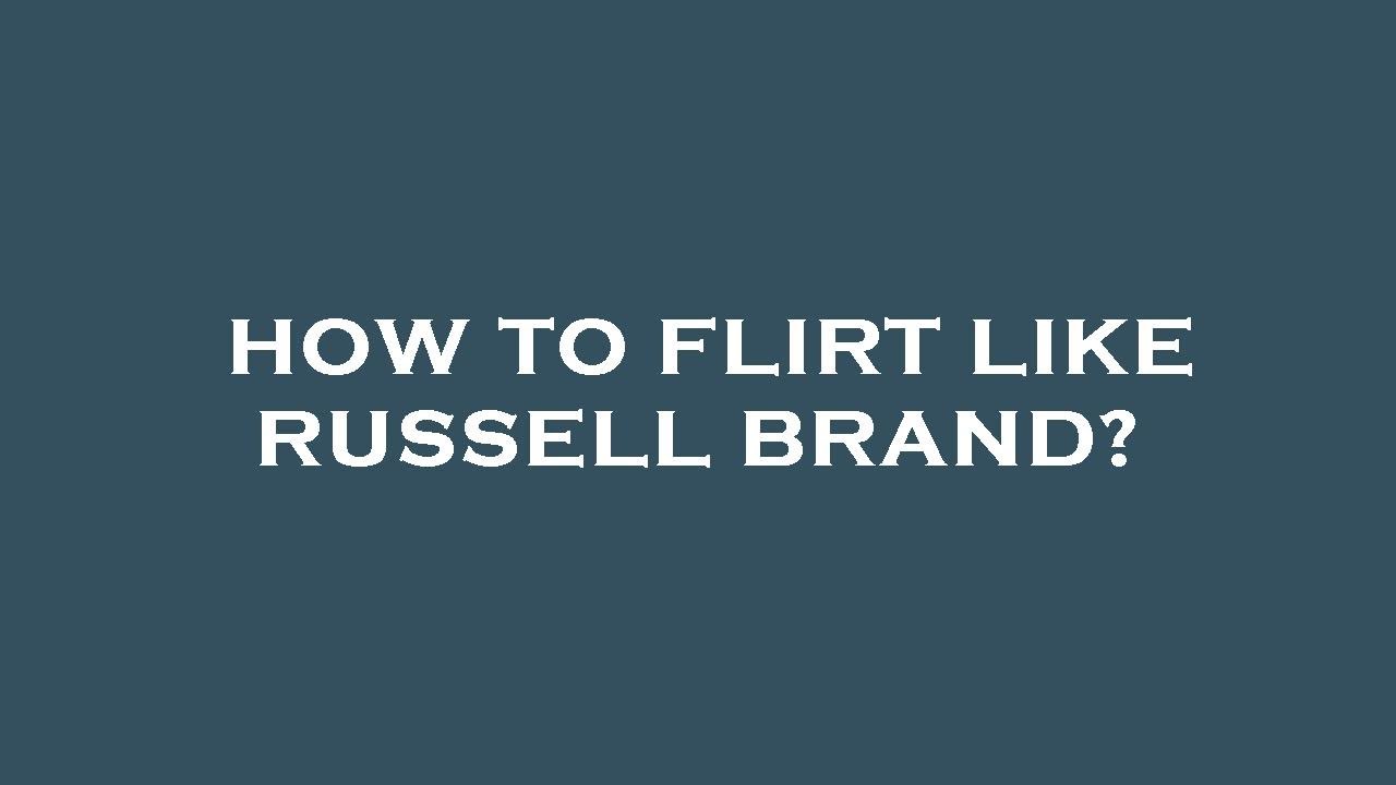 How to flirt like russell brand? - YouTube