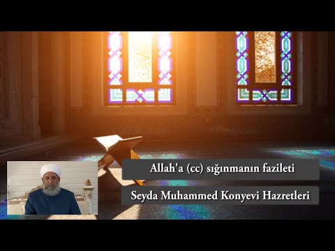 Allah'a (cc) sığınmanın fazileti - Seyda Muhammed Konyevi Hazretleri