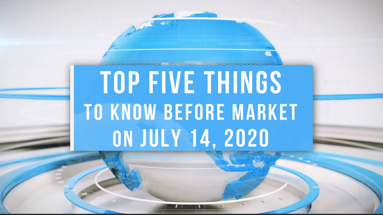 Top Five Things To Know Before Market Open | July 14, 2020 | Inside ...