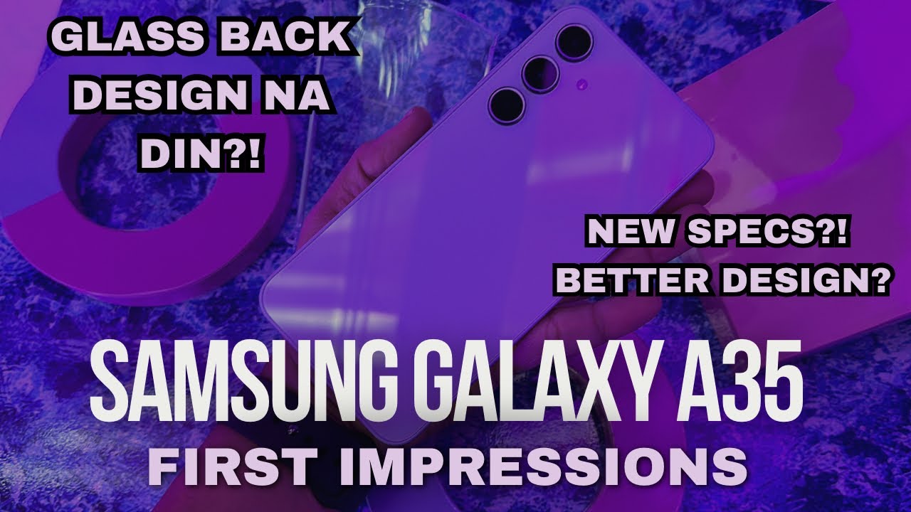 SAMSUNG GALAXY A35 First Impression - MAS PINA GANDA NA NGA BA? GLASS BACK NA!? Specs, Price ...
