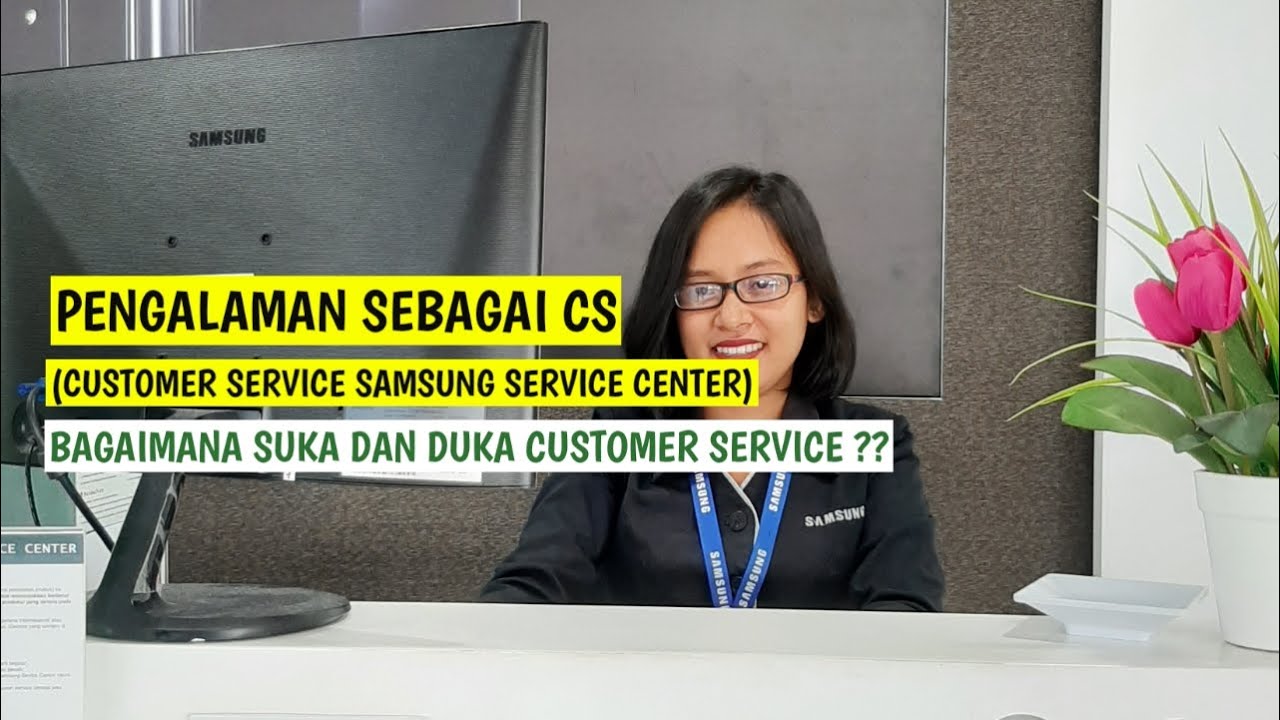 PENGALAMAN SEBAGAI CUSTOMER SERVICE DI SAMSUNG SERVICE CENTER - YouTube