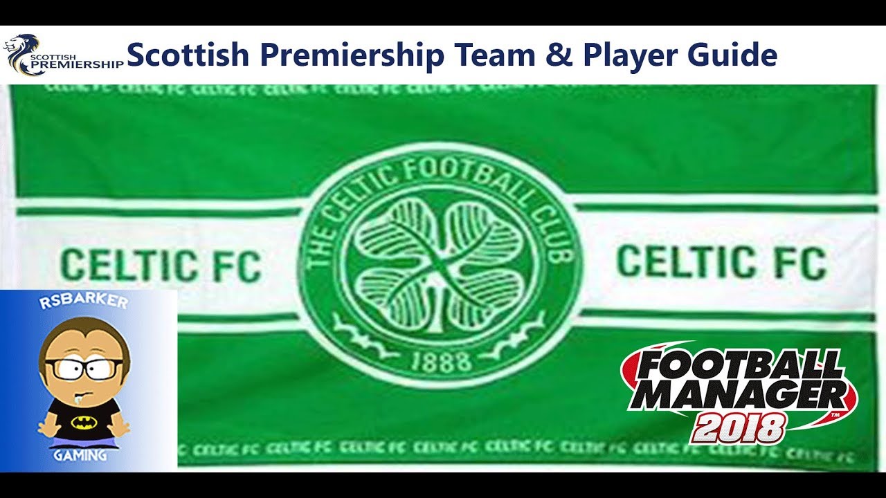 Football Manager 2018|Celtic Team & Player Guide|FM18 - YouTube