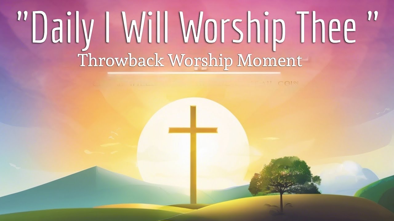 "Daily I Will Worship Thee" - YouTube