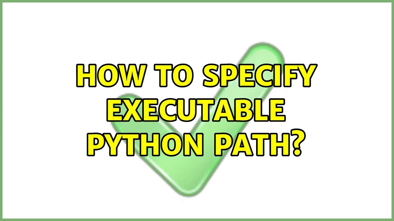 How To Specify Executable Python Path 2 Solutions Youtube 5555