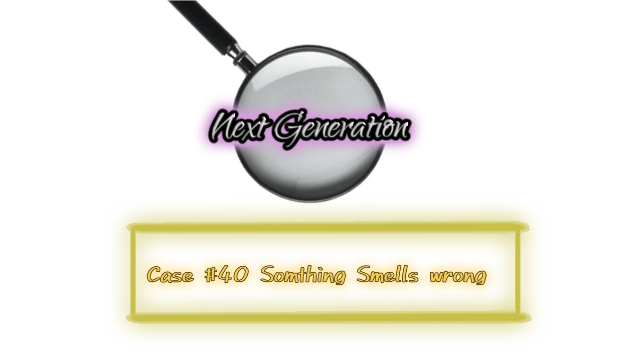 Next Generation Case 40 Something Smells Wrong - YouTube