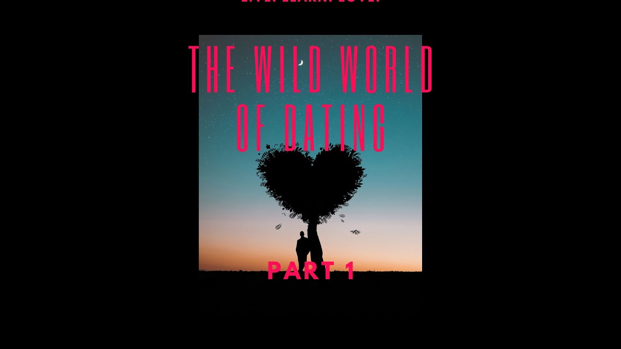 Let's Talk About The Wild World Of DATING...(Part 1) - YouTube