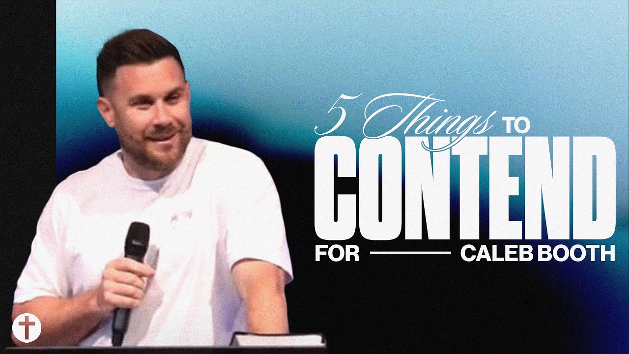 5 THINGS TO CONTEND FOR // CALEB BOOTH - YouTube