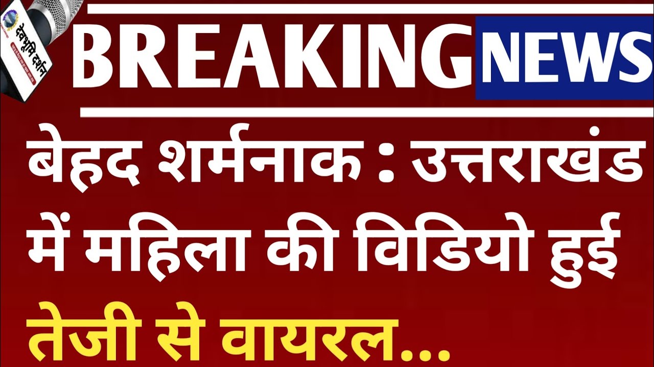 बेहद शर्मनाक : उत्तराखंड में महिला की विडियो हुई वायरल.|uttarakhand news today Devbhoomi Darshan ...