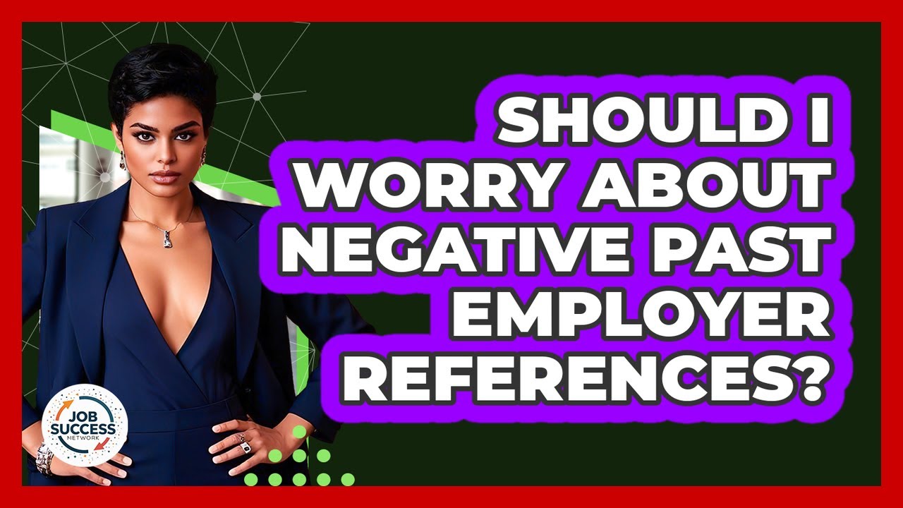 Should I Worry About Negative Past Employer References? - Job Success ...