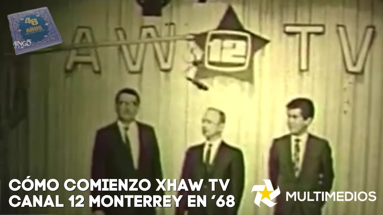 Cómo comienzo XHAW TV Canal 12 Monterrey en ‘68 Multimedios 48 ...