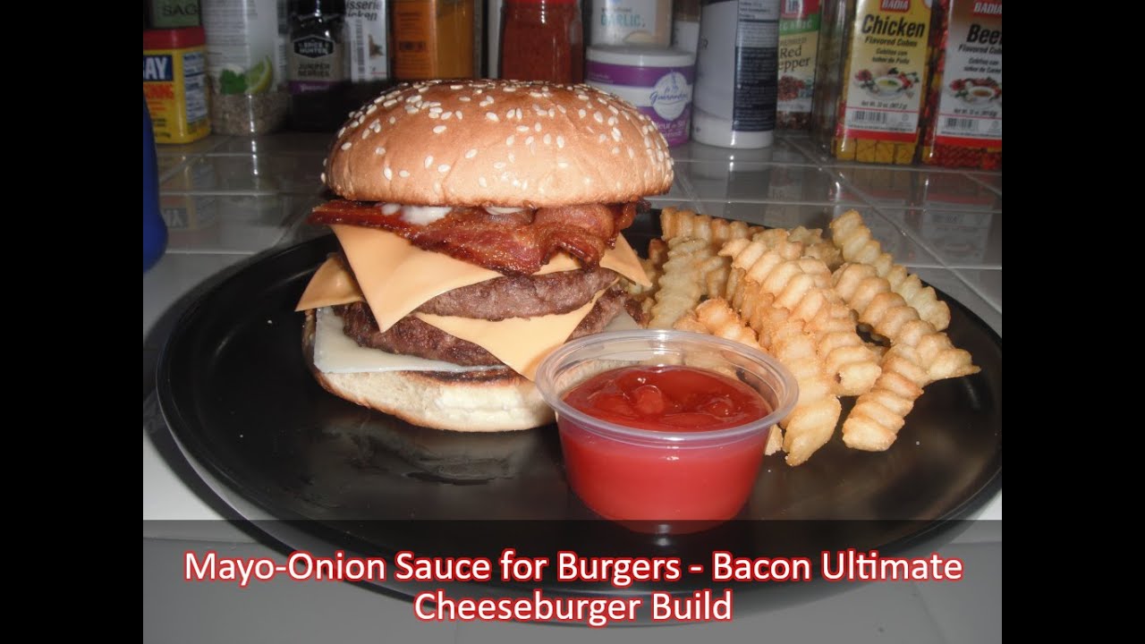 Mayo-Onion Sauce Recipe for Burgers { Bacon Ultimate Cheeseburger Build ...