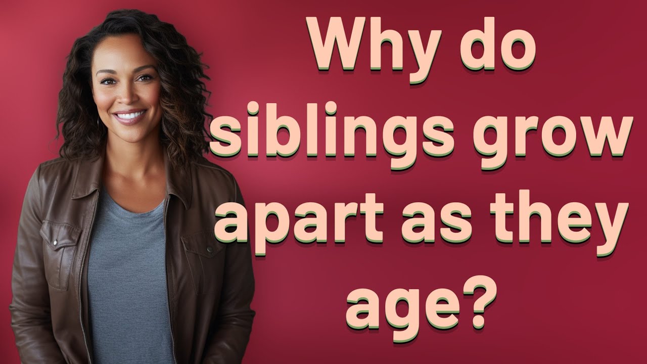 Why do siblings grow apart as they age? - YouTube