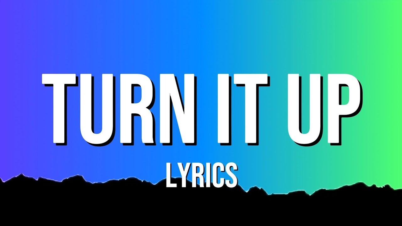 Turn it Up (Lyrics) - YouTube