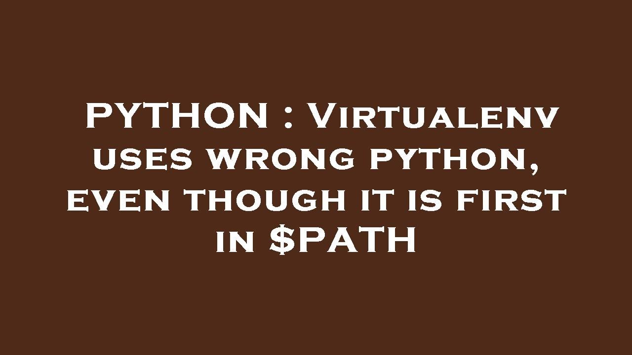 PYTHON Virtualenv Uses Wrong Python Even Though It Is First In PATH python-virtualenv-uses-wrong-python-even-though-it-is-first-in-path