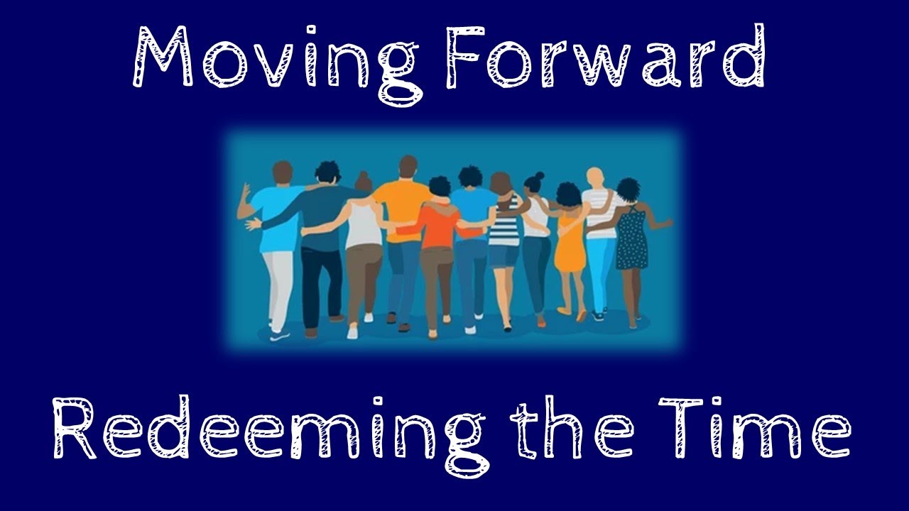 00 Moving Forward Redeeming the Time - YouTube