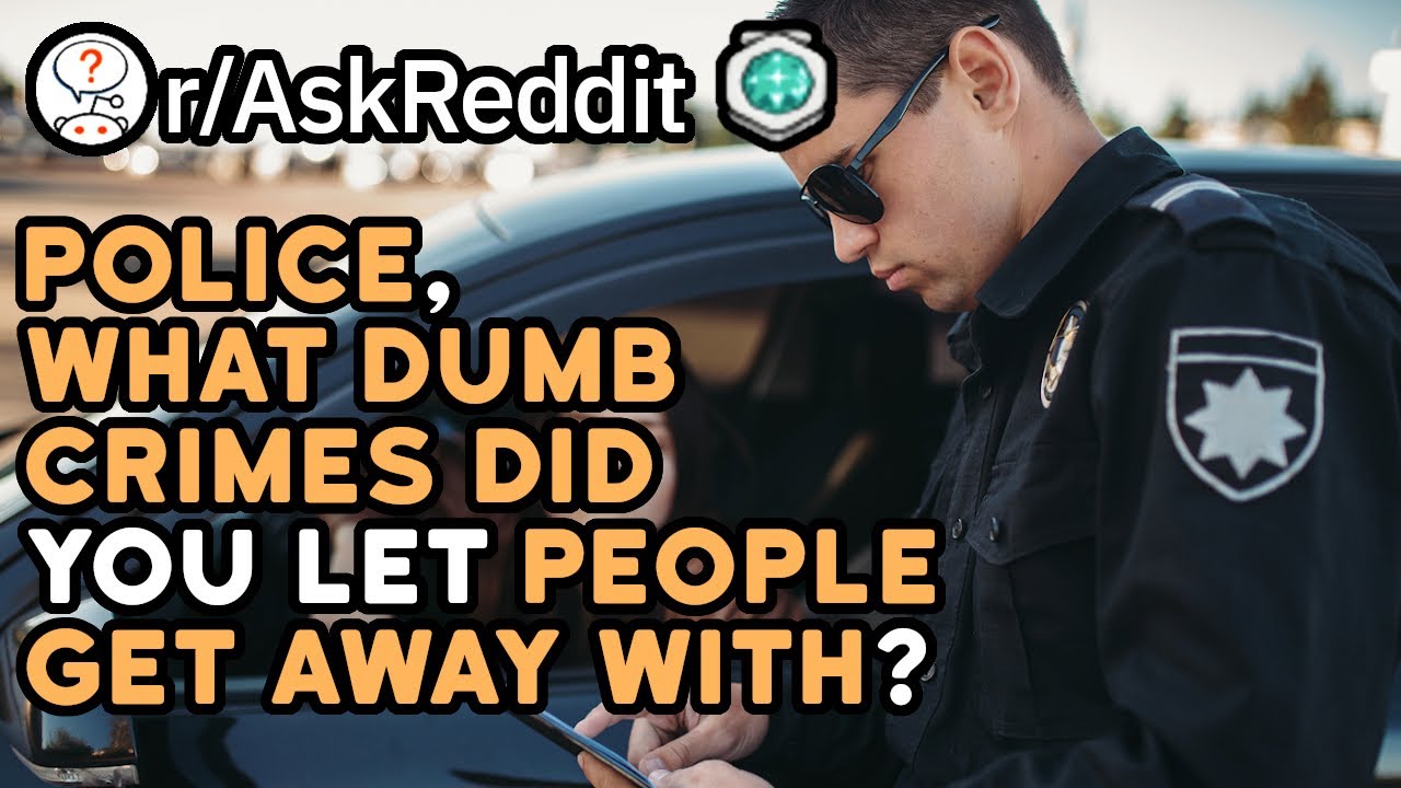 Police, What Crime Was So Ridiculous You Let It Slip? (Reddit Stories r ...