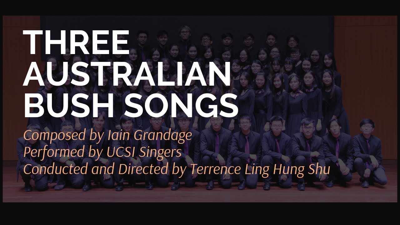 THREE AUSTRALIAN BUSH SONGS, Iain Grandage - UCSI UNIVERSITY SINGERS ...