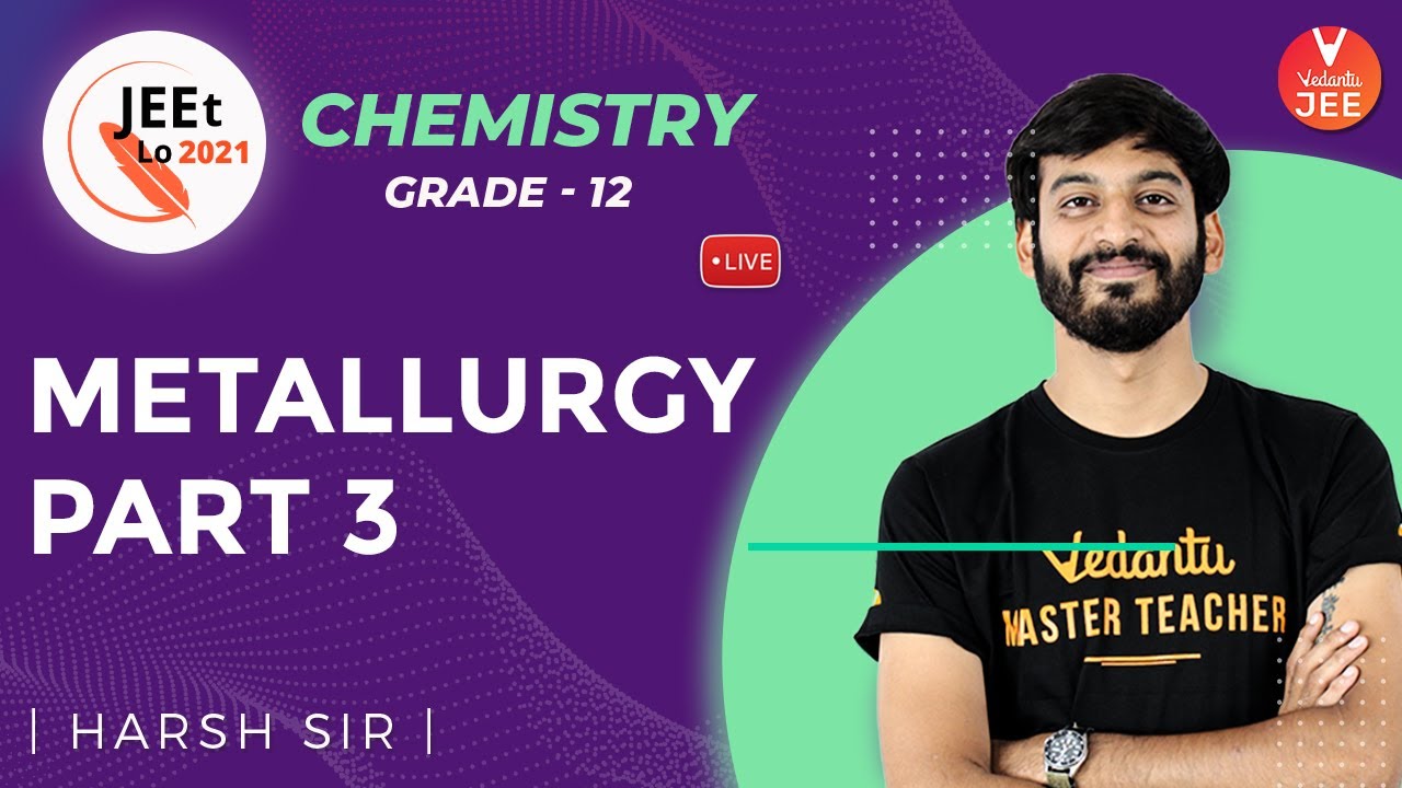 Metallurgy | Part-3 | Class 12 | JEE Main 2021 | JEEt Lo 2021 | Vedantu ...