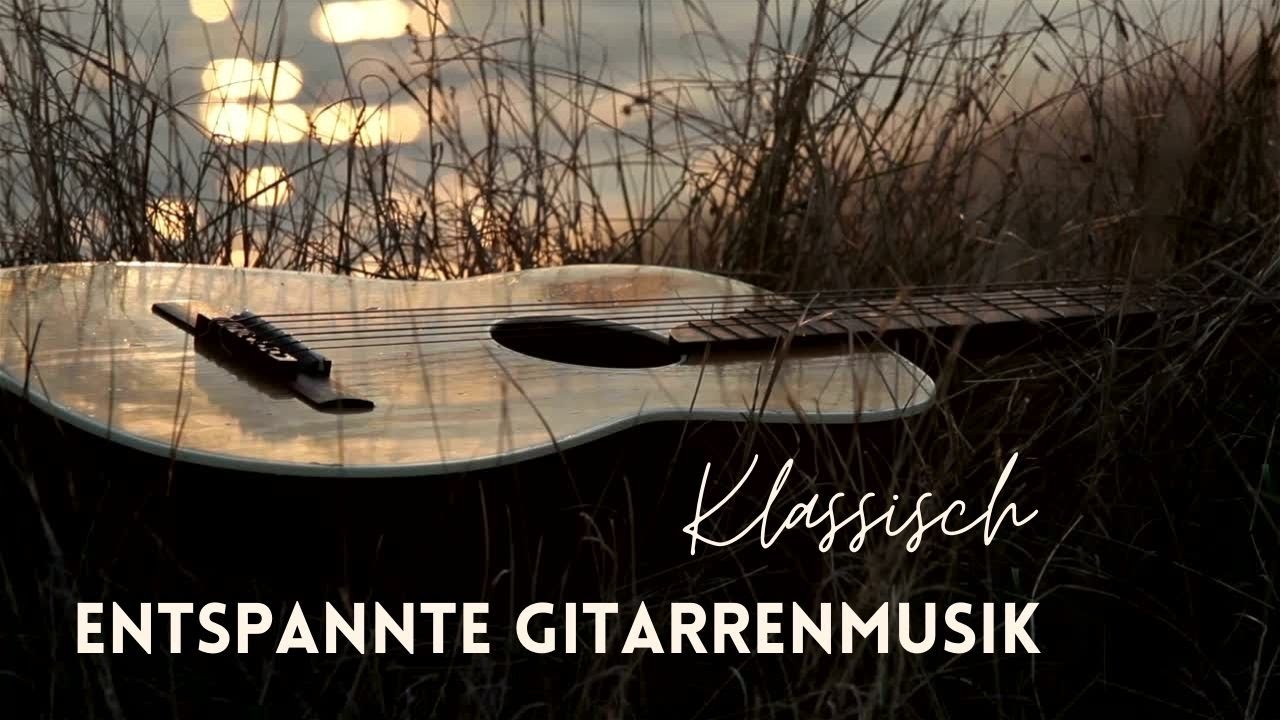 Wundervolle klassische Gitarrenmusik zur Entspannung | Ruhige ...