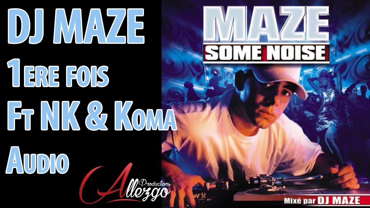 DJ MAZE FEAT NK & KOMA : 1ER FOIS - YouTube