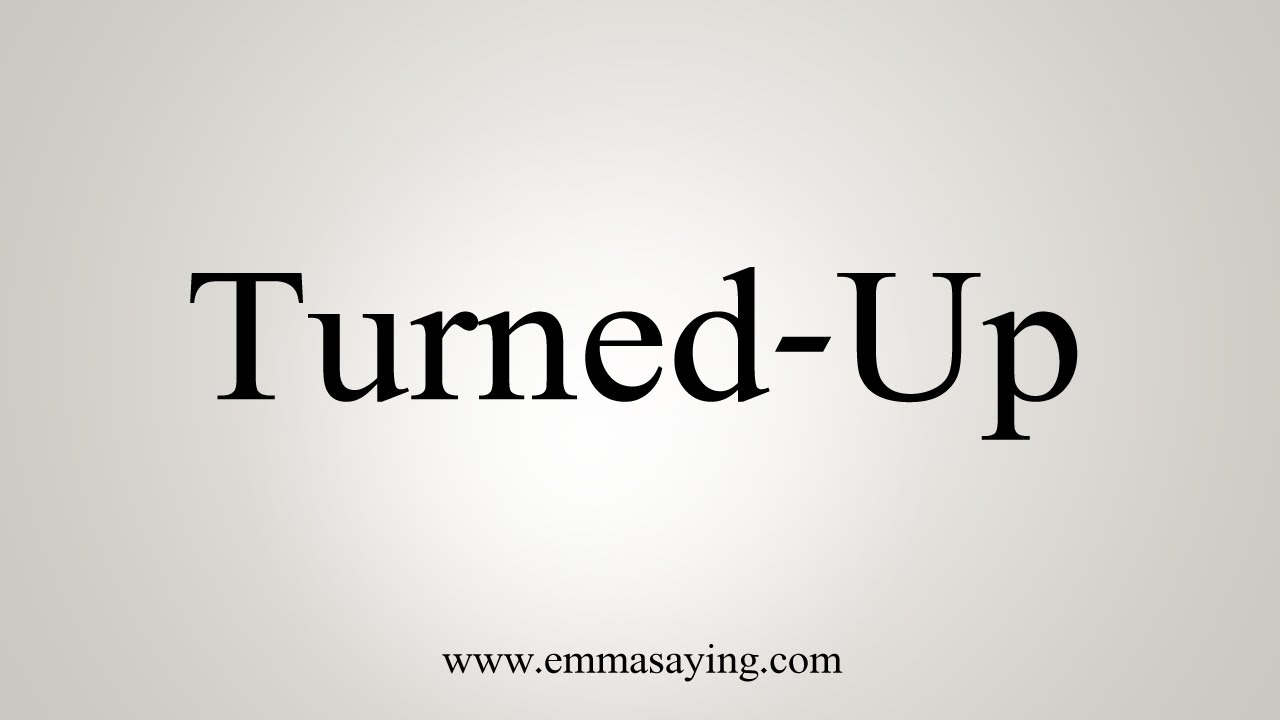 How To Say Turned-Up - YouTube