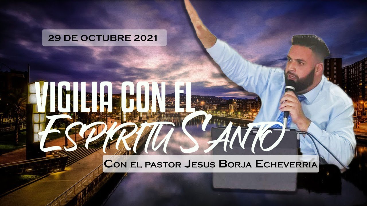 VIGILIA CON EL PASTOR JESUS BORJA ECHEVERRIA - YouTube