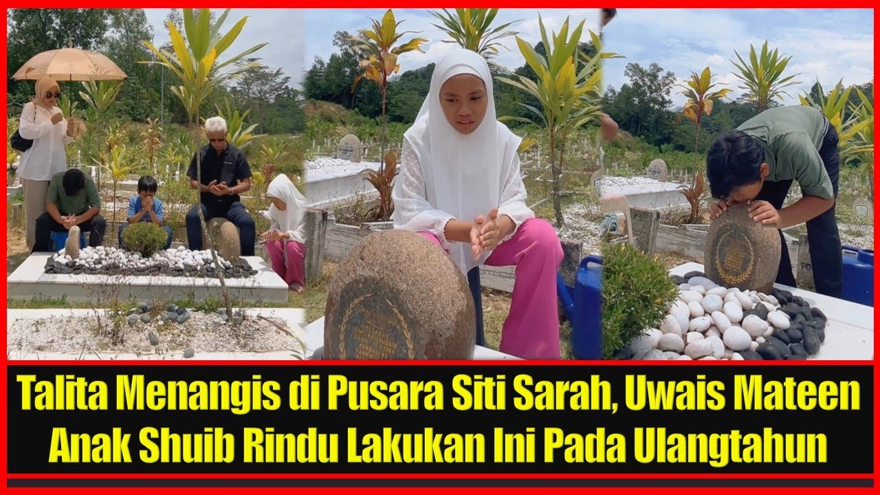 Talita Menangis di Pusara Siti Sarah, Uwais Mateen Anak Shuib Rindu ...