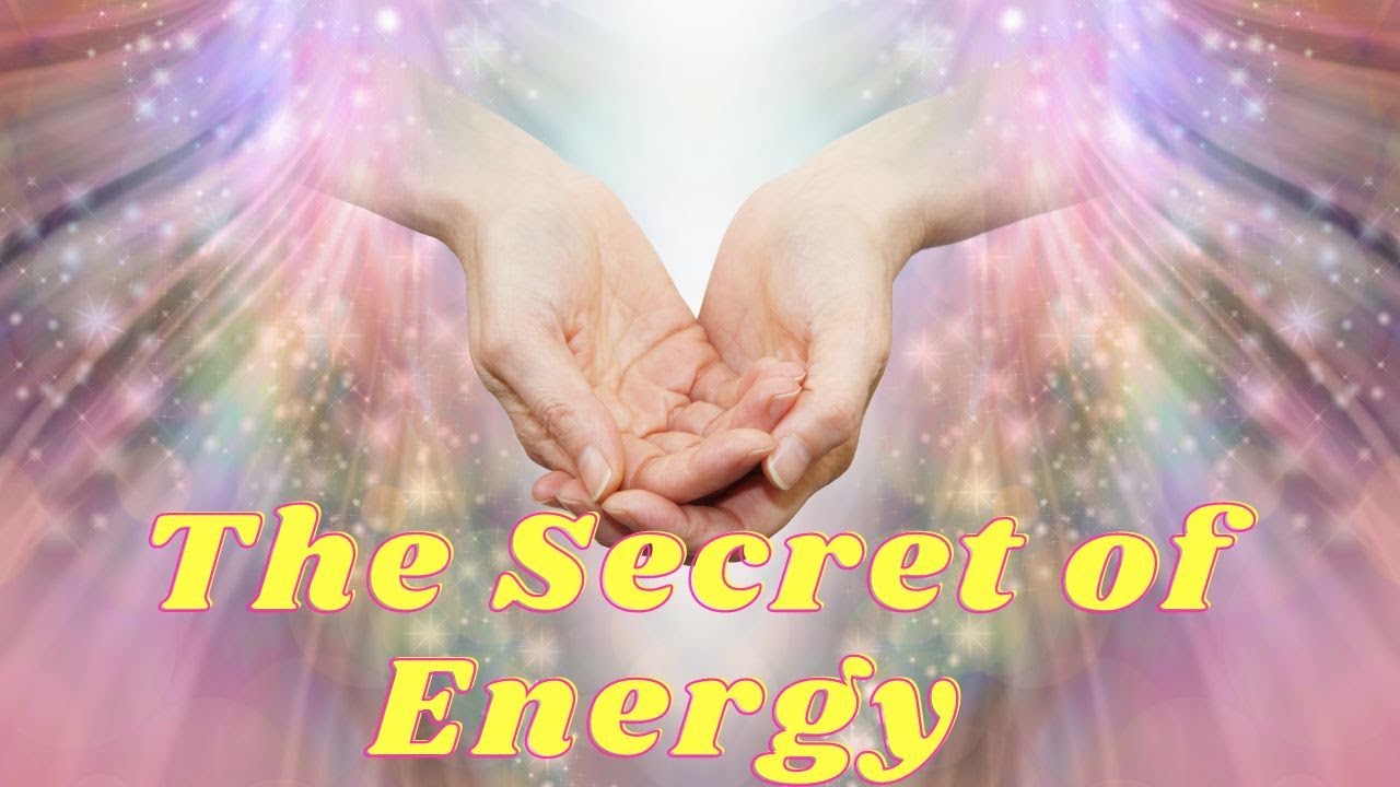 The Secret Of Energy | How can it make you have a better life - YouTube