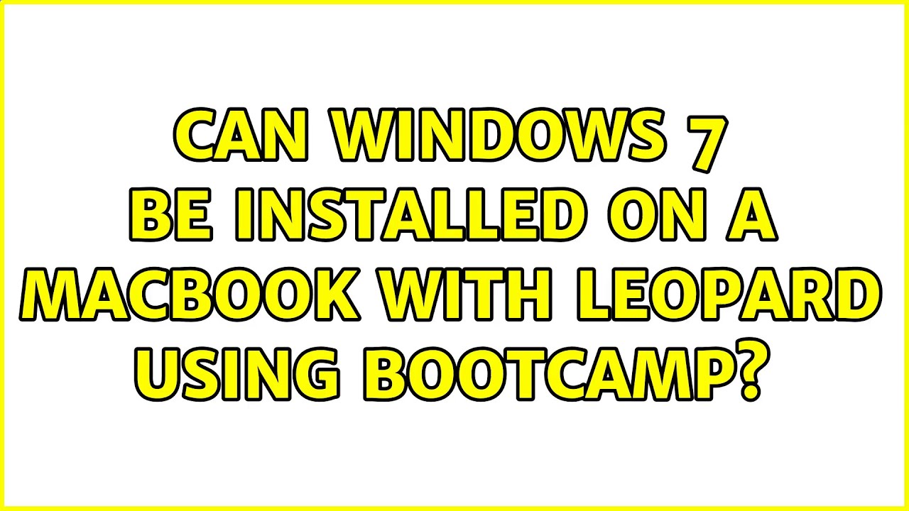 Can Windows 7 Be Installed On A Macbook With Leopard Using BootCamp 2 Can Windows 7 Be Installed On A Macbook With Leopard Using BootCamp 2
