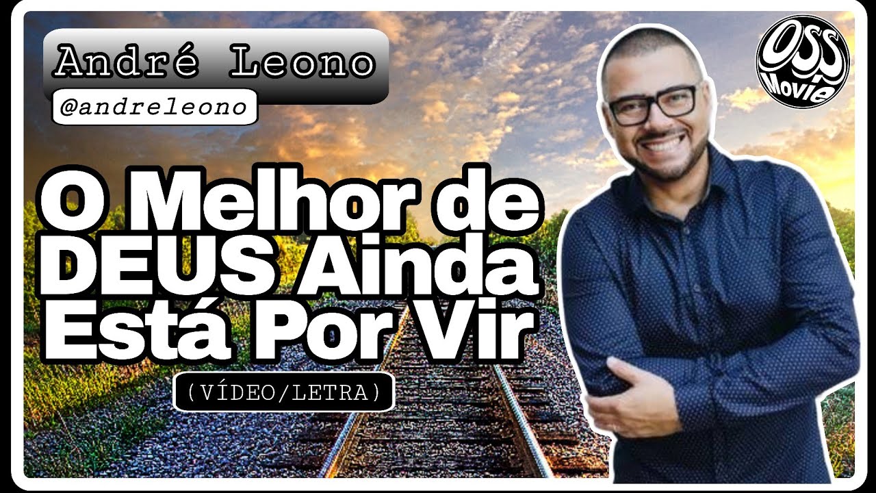 ANDRÉ LEONO - O MELHOR DE DEUS AINDA ESTÁ POR VIR (LETRA) EDITADO POR ...