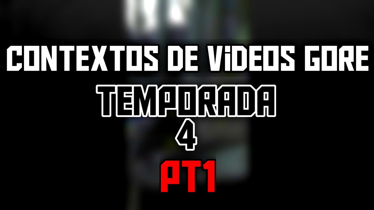 Contextos De Videos Gore (Temporada 4 PT1) - YouTube