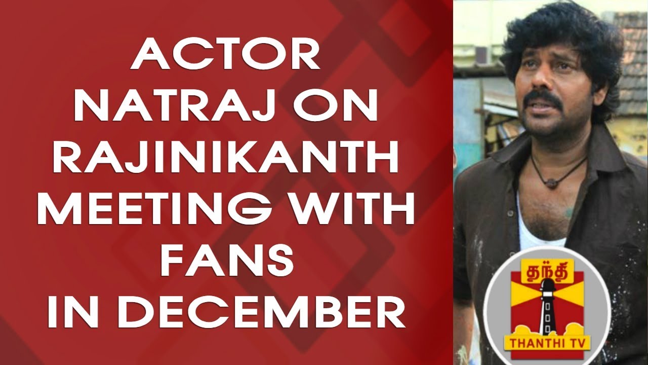 Actor Natraj on Rajinikanth meeting with fans in December | Thanthi TV ...