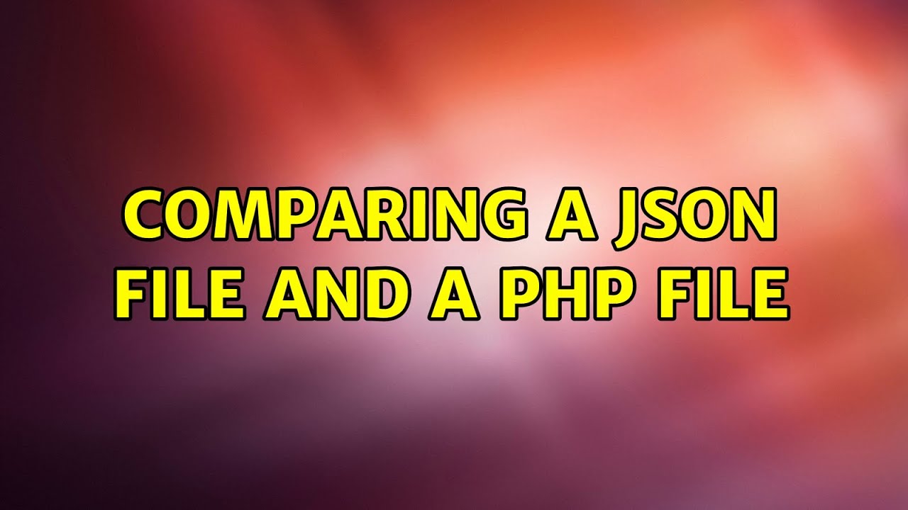 Comparing A JSON File And A PHP File 2 Solutions YouTube Comparing A JSON File And A PHP File 2 Solutions YouTube