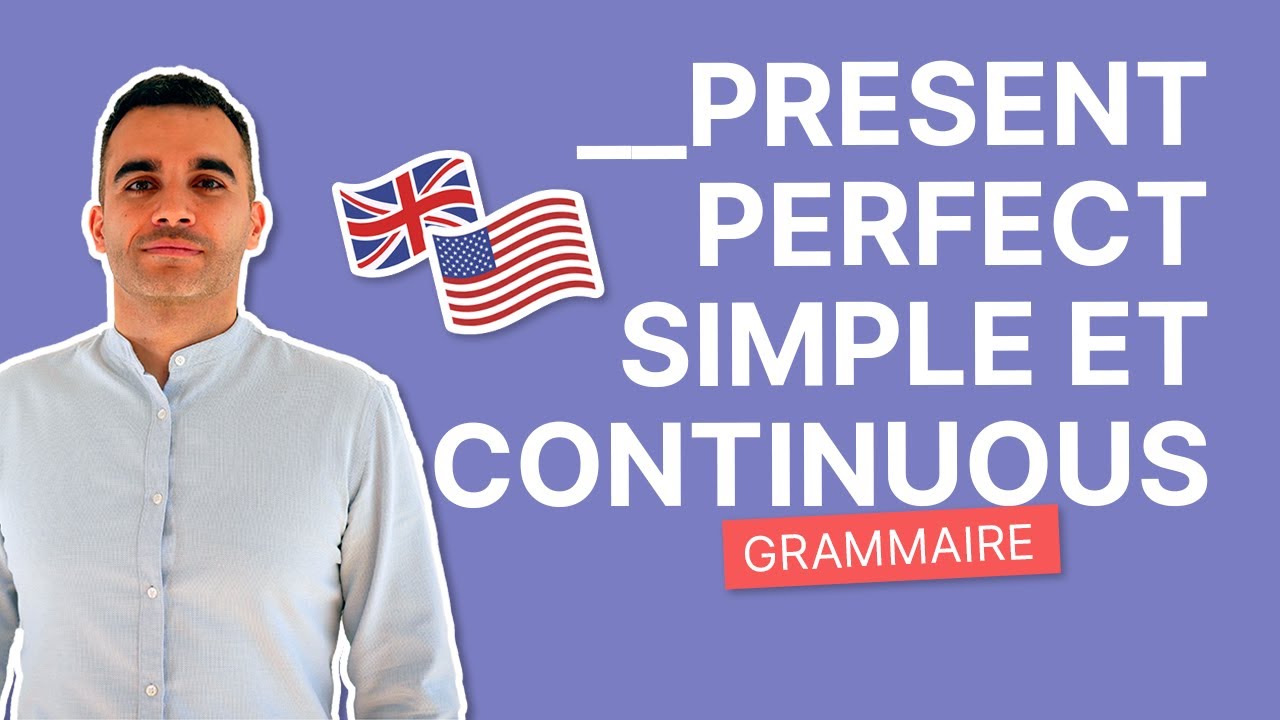 Present Perfect Simple / Continuous - Différences et Emplois | Grammaire Anglaise - YouTube
