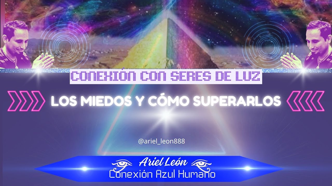 LOS MIEDOS y CÓMO SUPERARLOS · Conexión con Seres de Luz - Ariel León ...