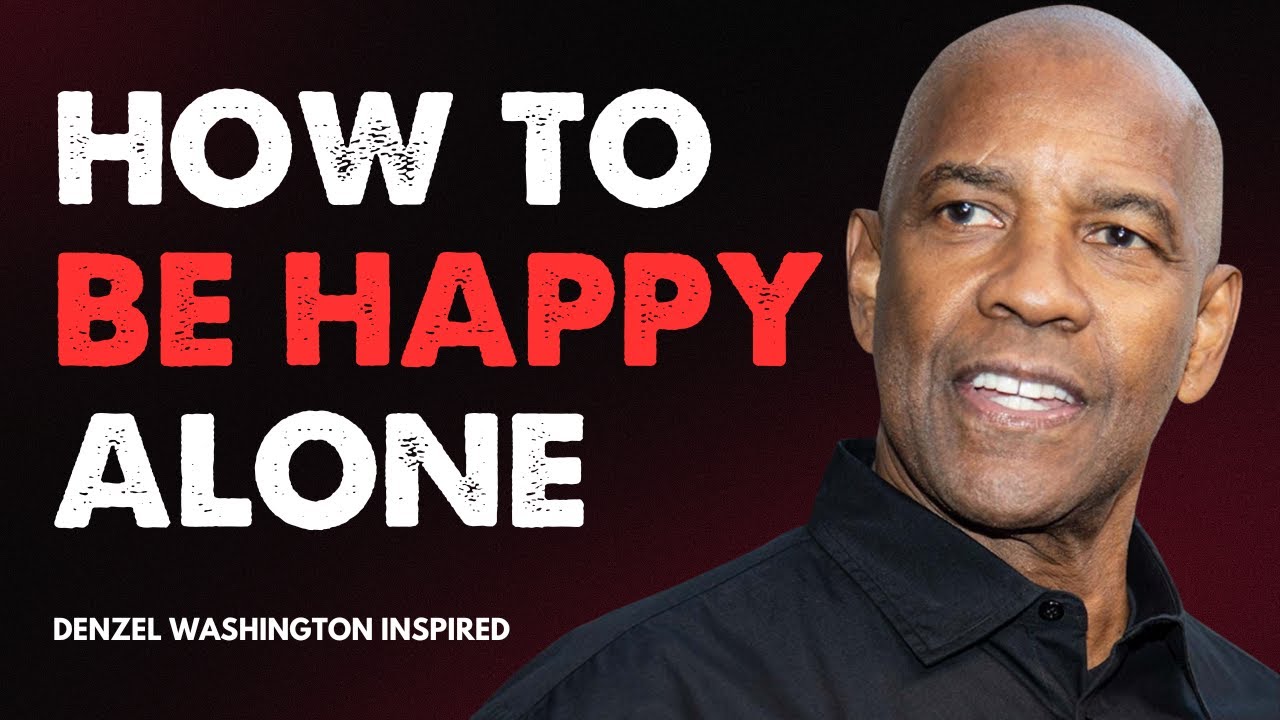 How to Be Happy Alone: Denzel Washington’s Powerful Message on Letting ...