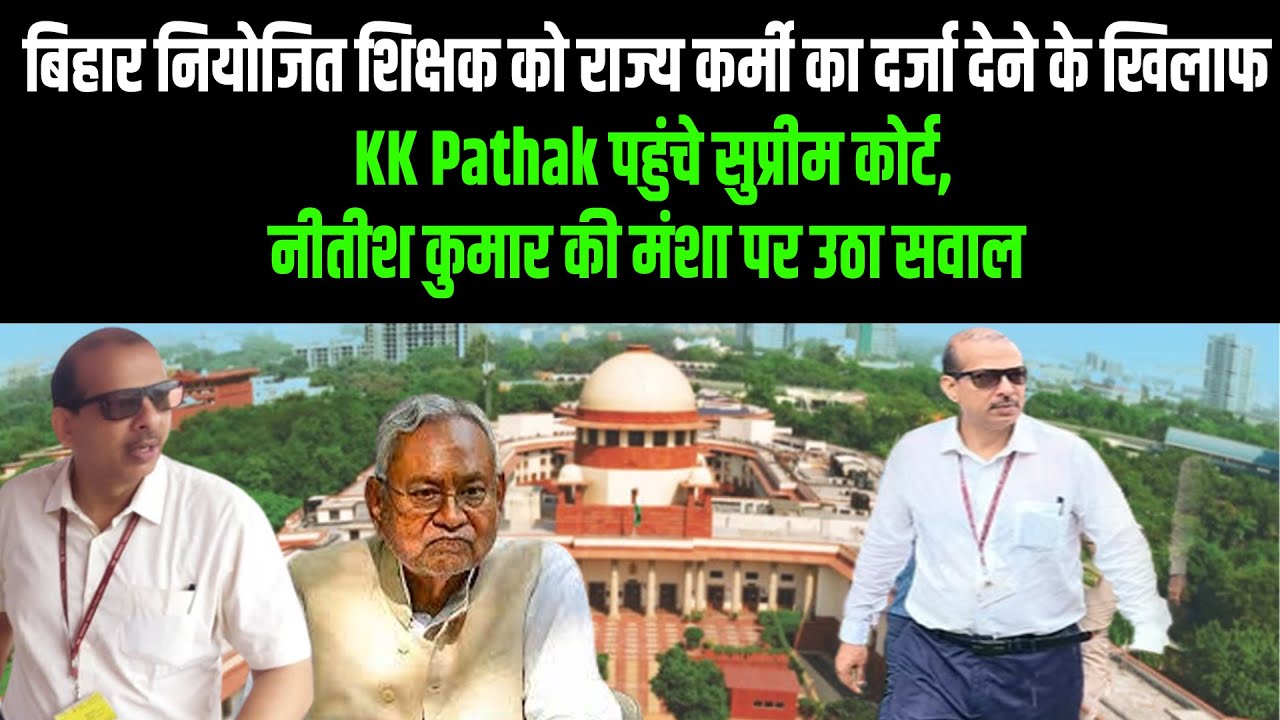 Bihar नियोजित शिक्षक को राज्य कर्मी का दर्जा देने के खिलाफ KK Pathak ...
